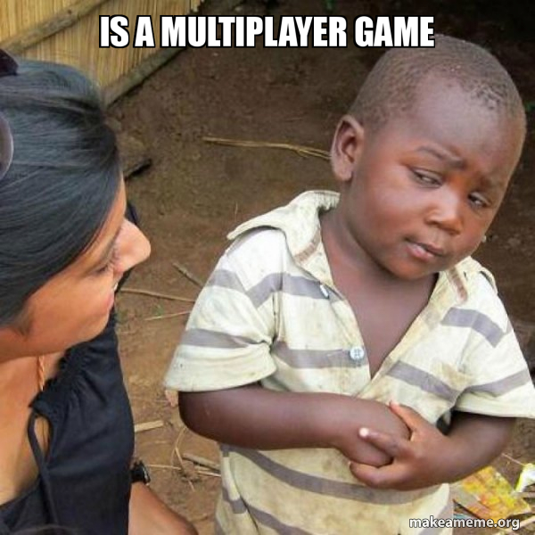 IS A MULTIPLAYER GAME - Skeptical Third World Kid Meme Generator