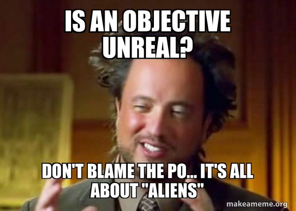 Is an objective unreal? Don't blame the PO... it's all about "Aliens ...