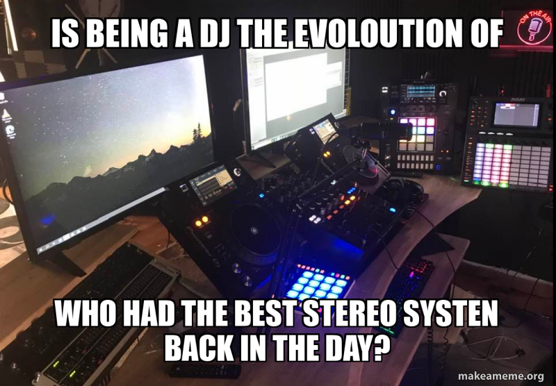 Is being a dj the evoloution of who had the best stereo systen back in ...