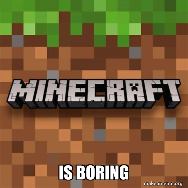 is boring - Minecraft Meme Generator