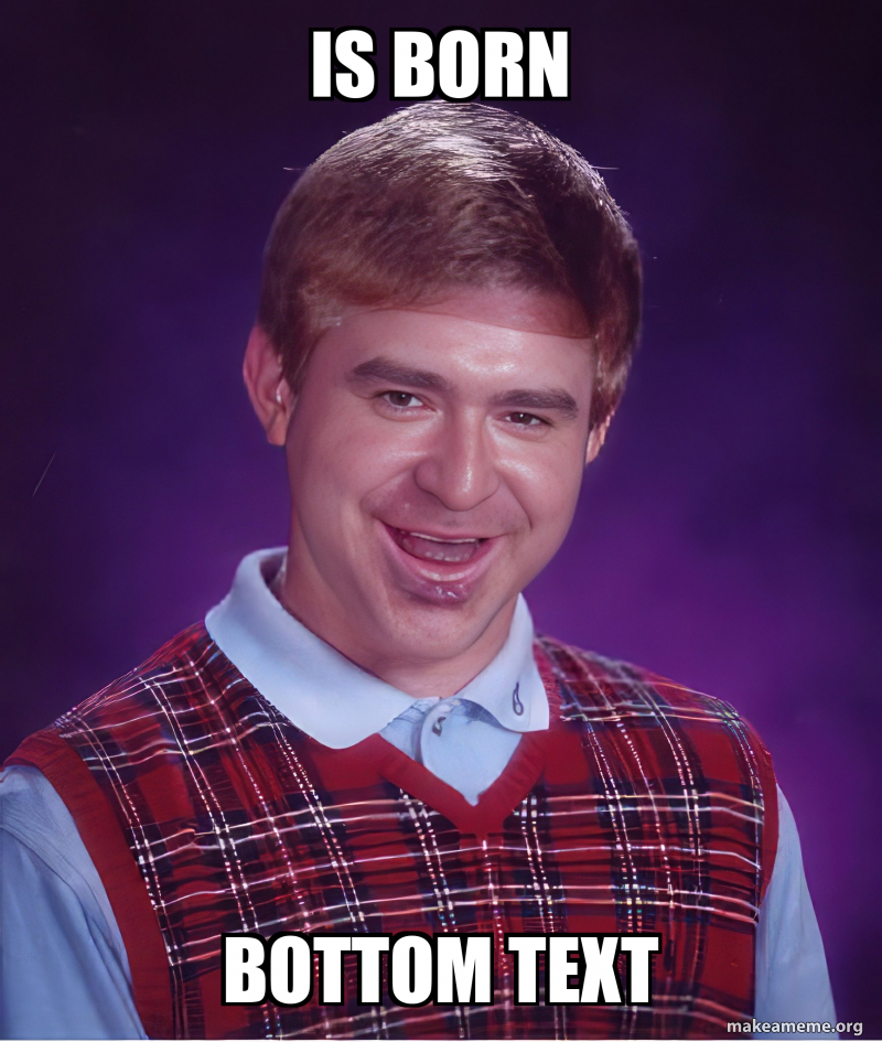 Is born Bottom text Meme Generator