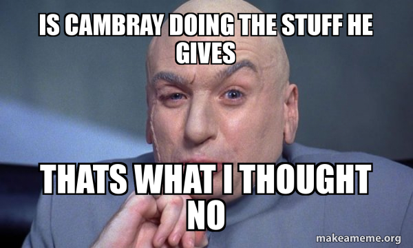 Is CAMBRAY DOING THE STUFF HE GIVES THATS WHAT I THOUGHT NO - You ...