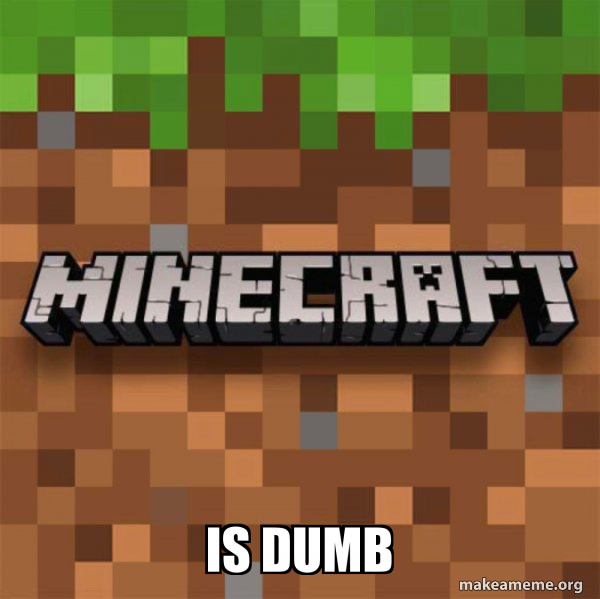is dumb - Minecraft Meme Generator