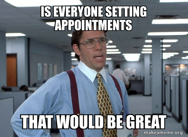 Is everyone setting Appointments That would be great - That Would Be ...