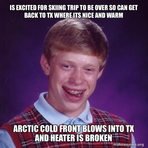 is excited for skiing trip to be over so can get back to tx where its ...