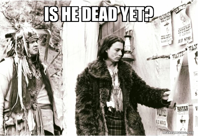 is he dead yet? Meme Generator