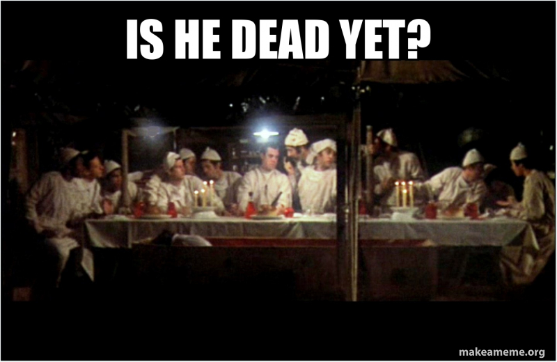 is he dead yet? Meme Generator