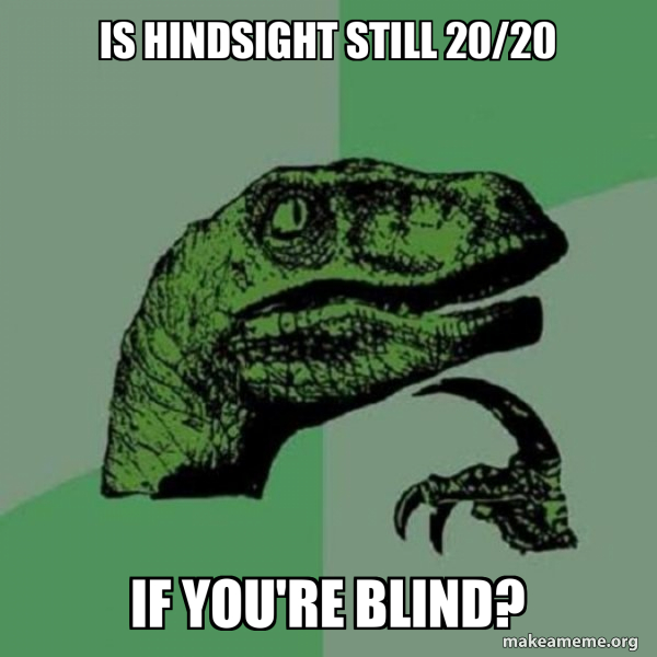 Is hindsight still 20/20 if you're blind? - Philosoraptor Meme Generator