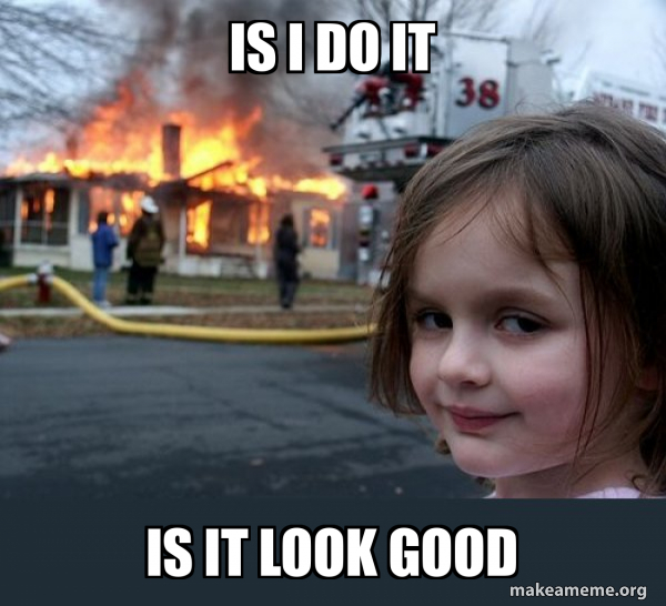Is I do it Is it look good - Disaster Girl Meme Generator