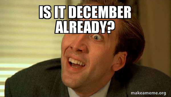 is it December already? - Sarcastic Nicholas Cage Meme Generator