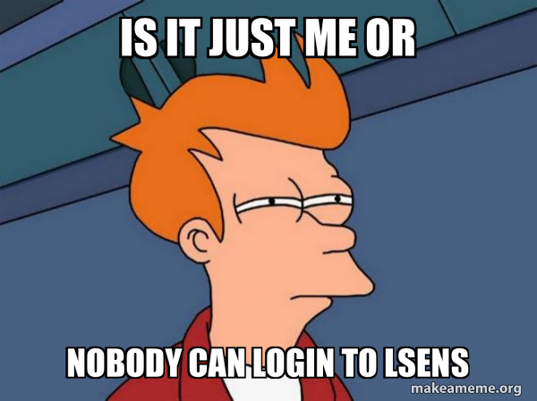 Is it just me or NObody can login to lsens - Futurama Fry Meme Generator