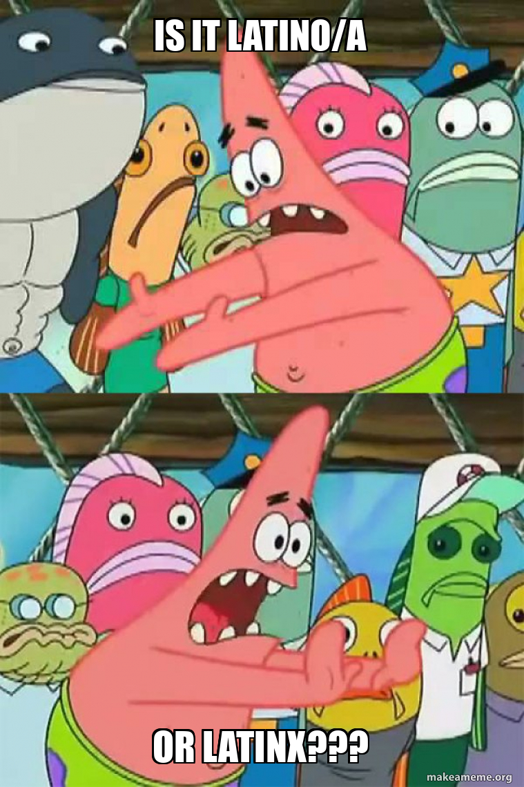 Is it Latino/a Or Latinx??? - Push It Somewhere Else Patrick Meme Generator