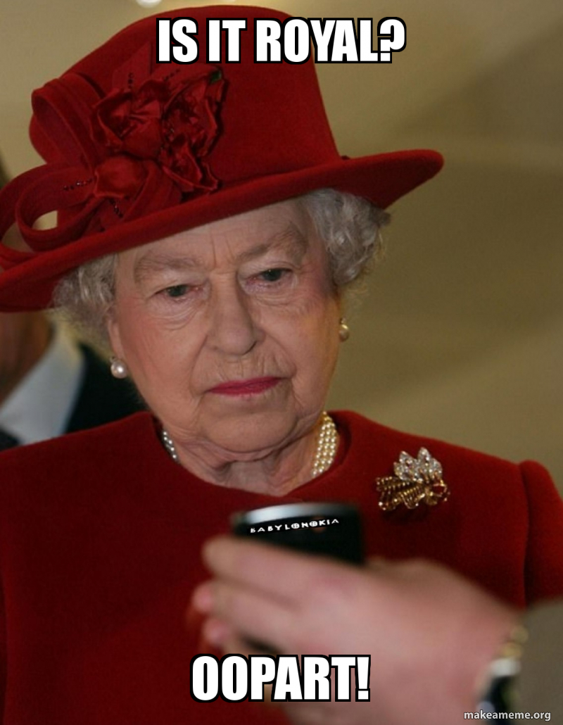 is it royal? OOPArt! - Babylonokia Meme Generator