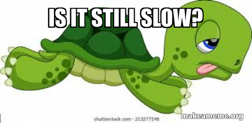 Is it still slow? Meme Generator