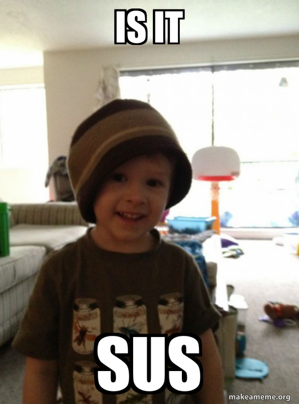 Is it sus - Scumbag Toddler Meme Generator