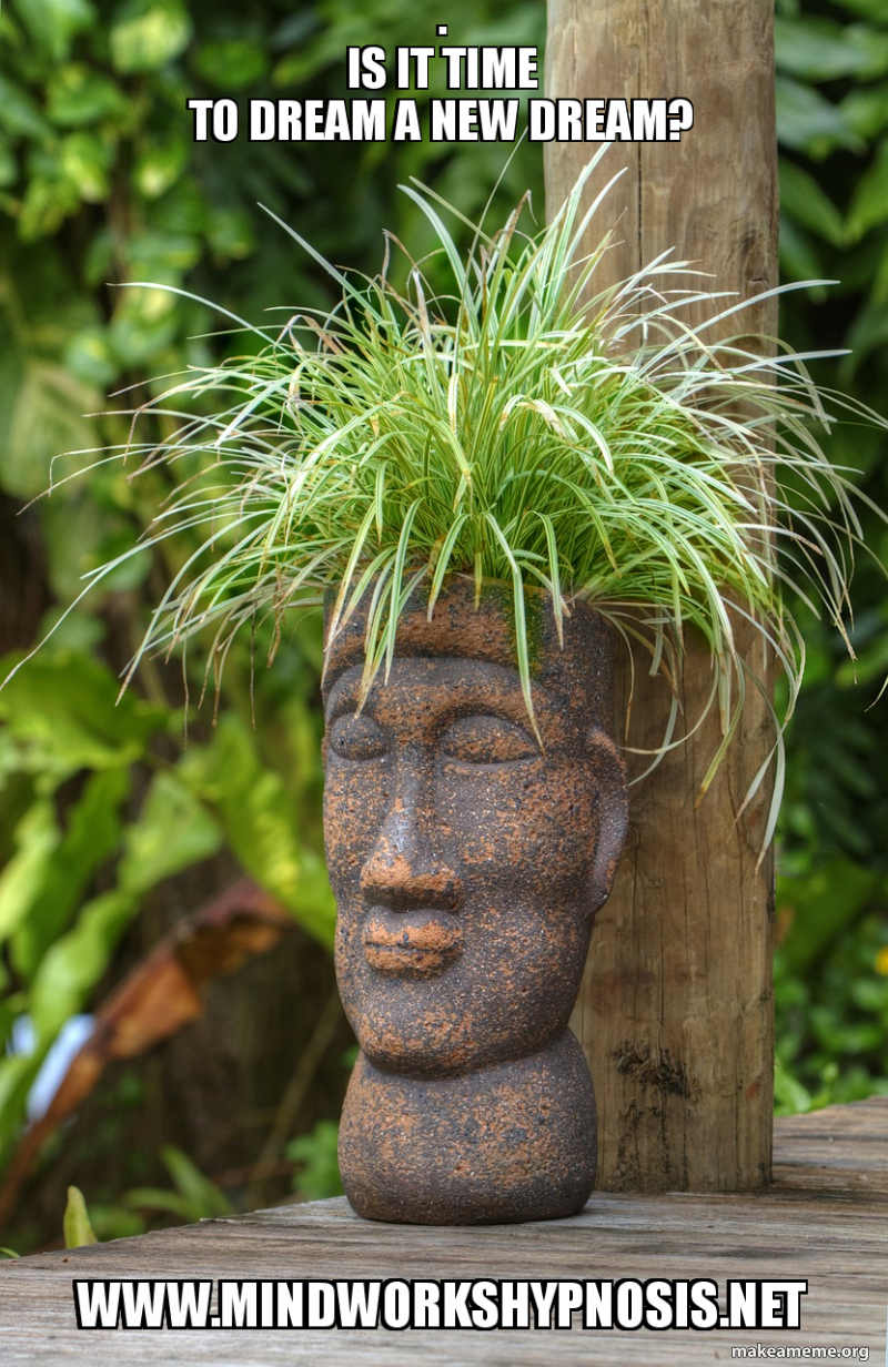 . Is it time to dream a new dream? www.mindworkshypnosis.net - Greater ...