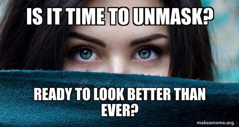 Is it time to unmask? Ready to look better than ever? Meme Generator