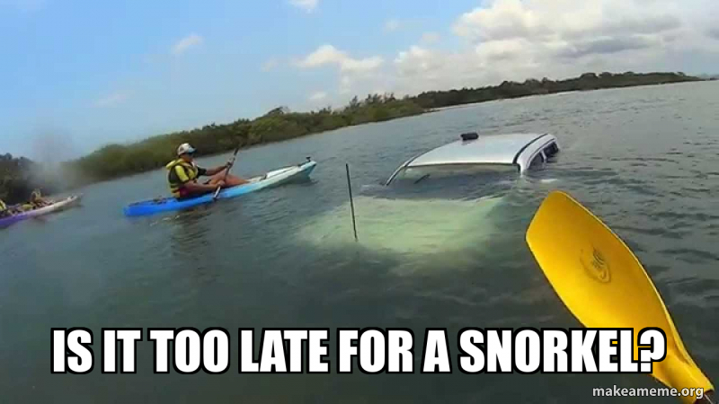 is it too late for a snorkel? Meme Generator