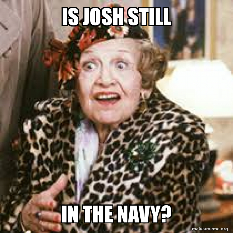 Is josh still In the navy? Meme Generator
