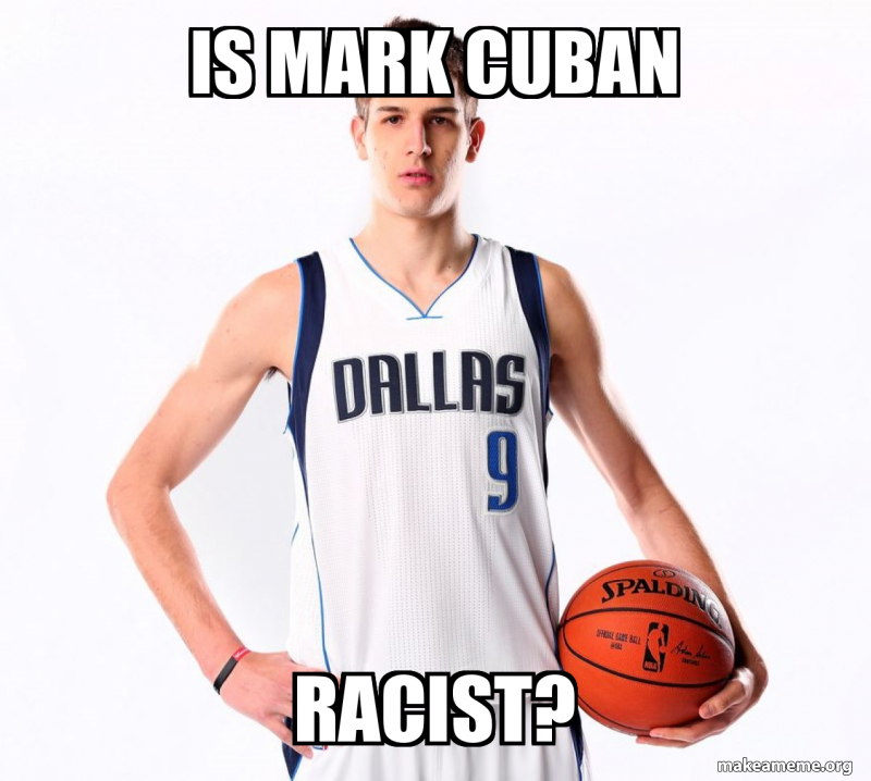 is mark cuban racist? Meme Generator