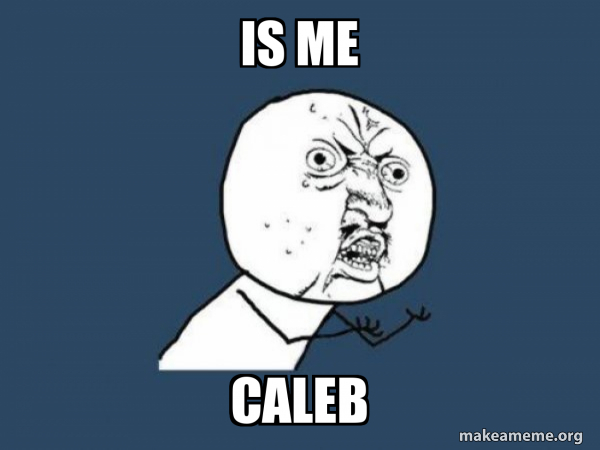 is me CALEB - Y U No Meme Generator