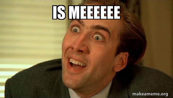 is meeeeee - Sarcastic Nicholas Cage Meme Generator