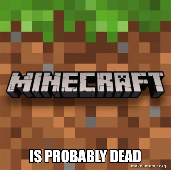 IS PROBABLY DEAD - Minecraft Meme Generator