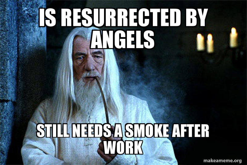 is RESURRECTED by angels still needs a smoke after work Meme Generator