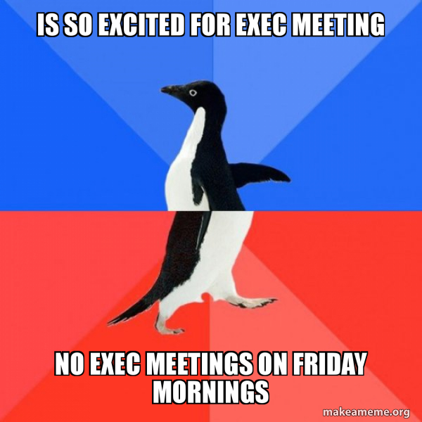 Is so excited for exec meeting No exec meetings on Friday mornings ...
