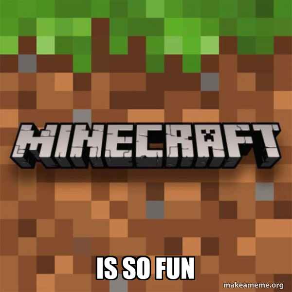 Is so fun - Minecraft Meme Generator