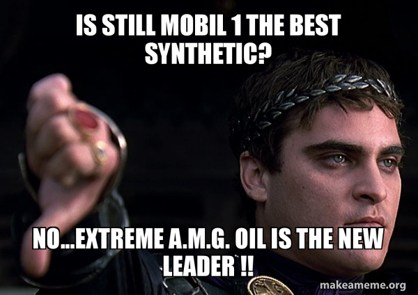 IS STILL MOBIL 1 THE BEST SYNTHETIC? NO...EXTREME A.M.G. OIL IS THE NEW ...