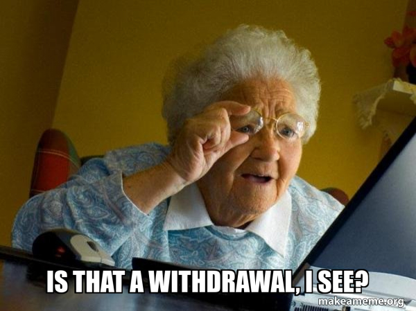 is that a withdrawal, i see? - Internet Grandma Meme Generator