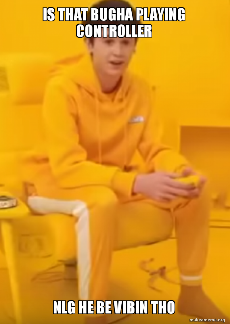 is that bugha playing controller nlg he be vibin tho - bugha Meme Generator