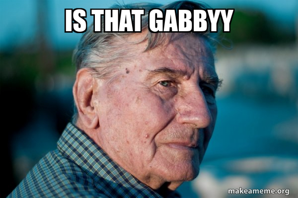 Is That Gabbyy - Marriage Advice Grandad Meme Generator