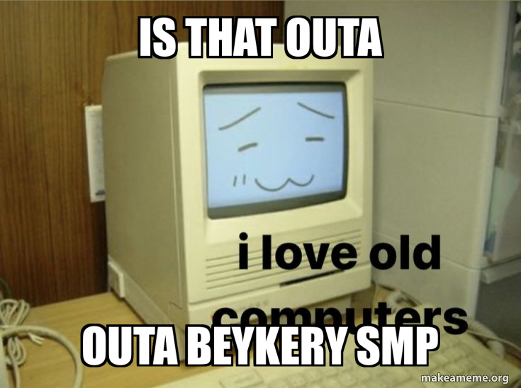 IS THAT OUTA OUTA BEYKERY SMP Meme Generator
