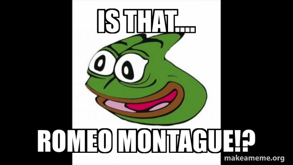 Is that.... Romeo Montague!? - Pepega Meme Generator
