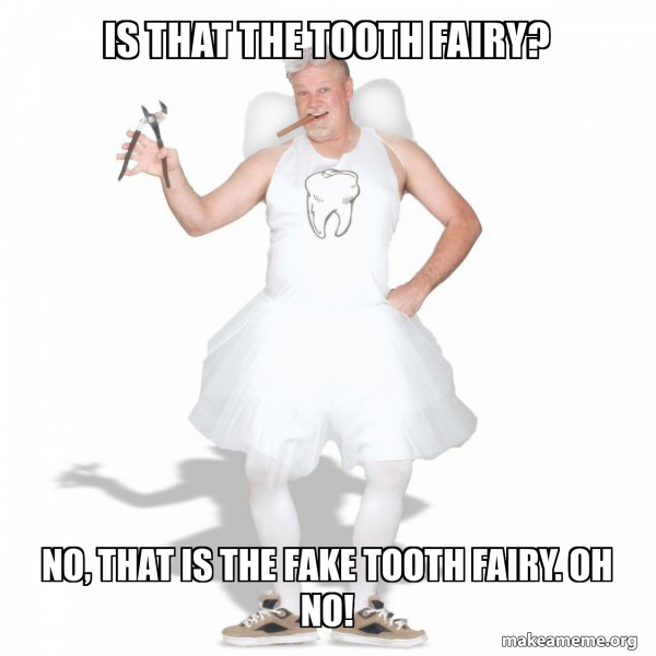 Is that the tooth fairy? No, that is the fake tooth fairy. Oh no ...