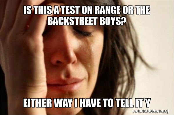 is this a test on range or the backstreet boys? either way I have to ...
