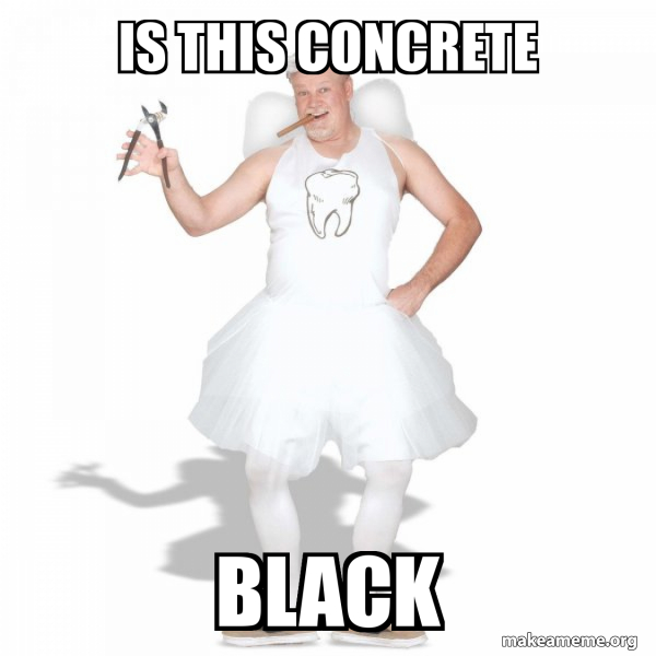 is this concrete BLACK - Tooth Fairy Meme Generator