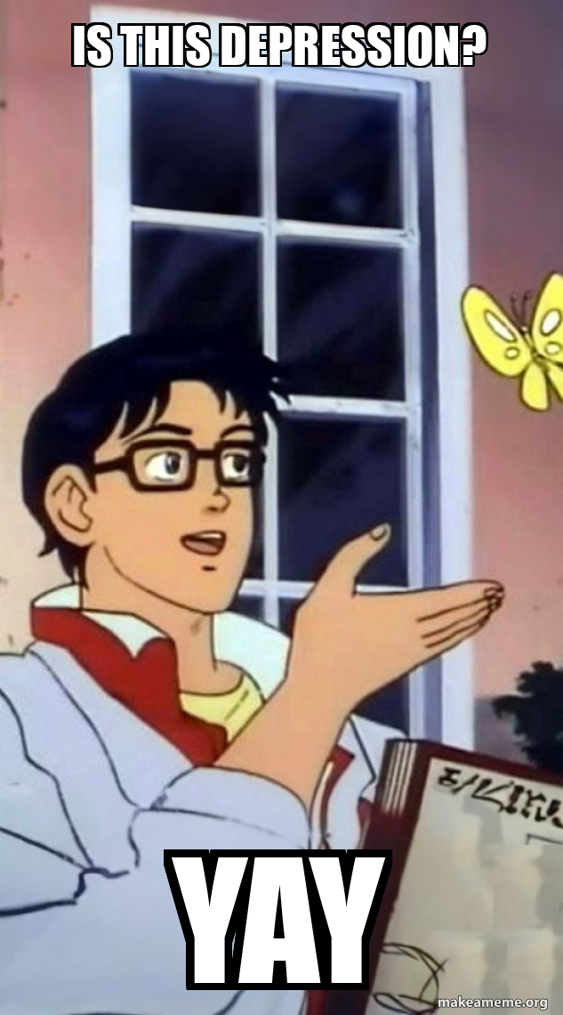 is this depression? yay - is this a butterfly Meme Generator