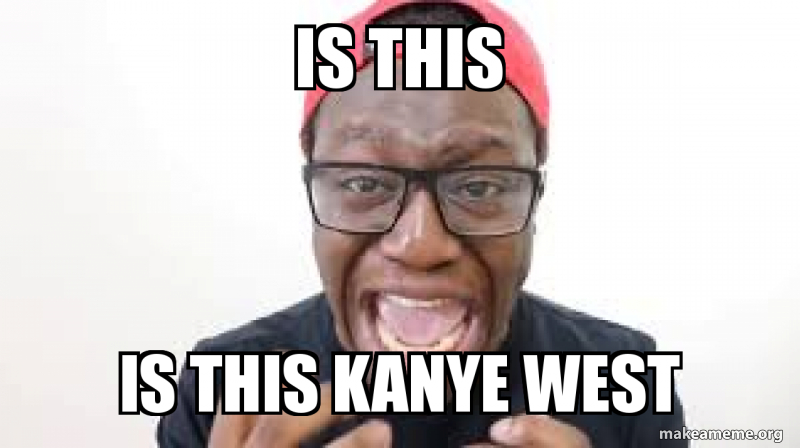 is this is this Kanye west Meme Generator