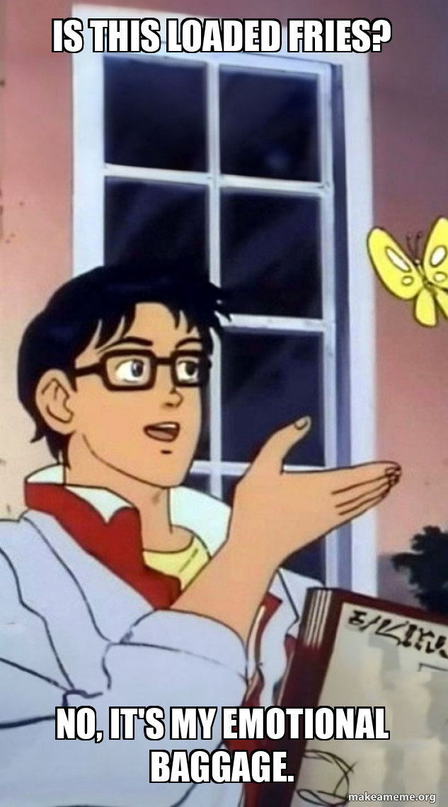 Is this loaded fries? No, it's my emotional baggage. - is this a ...