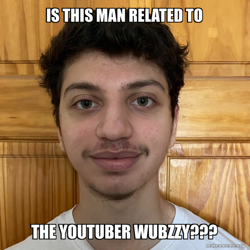 Is this man related to The youtuber wubzzy??? Meme Generator