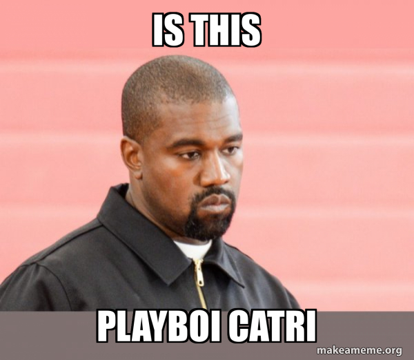IS THIS PLAYBOI CATRI - Kanye West Meme Generator