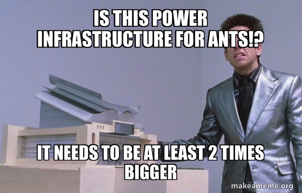 Is this power infrastructure for ants!? It needs to be at least 2 times ...