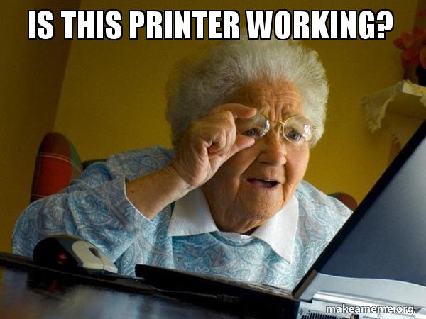 Is this printer working? - Internet Grandma Meme Generator
