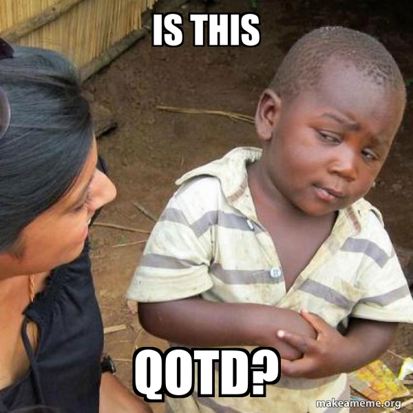 IS THIS QOTD? - Skeptical Third World Kid Meme Generator