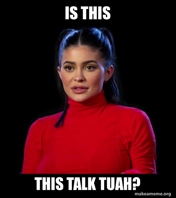 is this this talk tuah? - Kylie Jenner Meme Generator