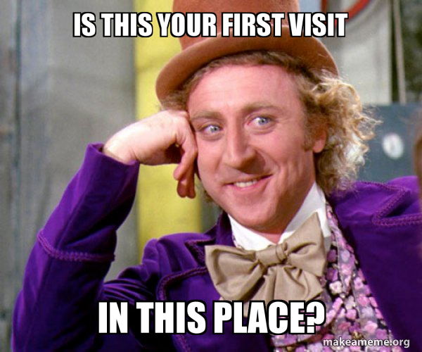 Is this your first visit in this place? - Willy Wonka Sarcasm Meme Meme ...
