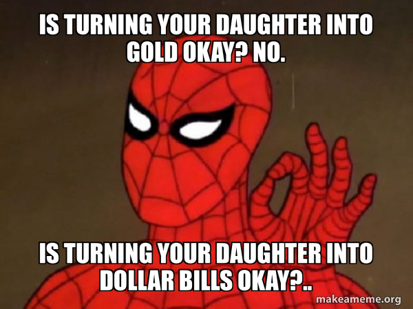is turning your daughter into gold okay? no. Is turning your daughter ...